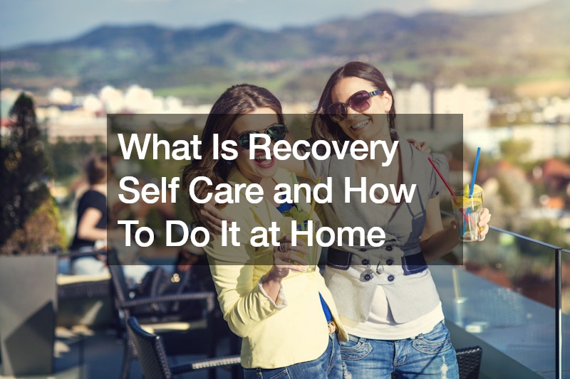 What Is Recovery Self Care and How To Do It at Home